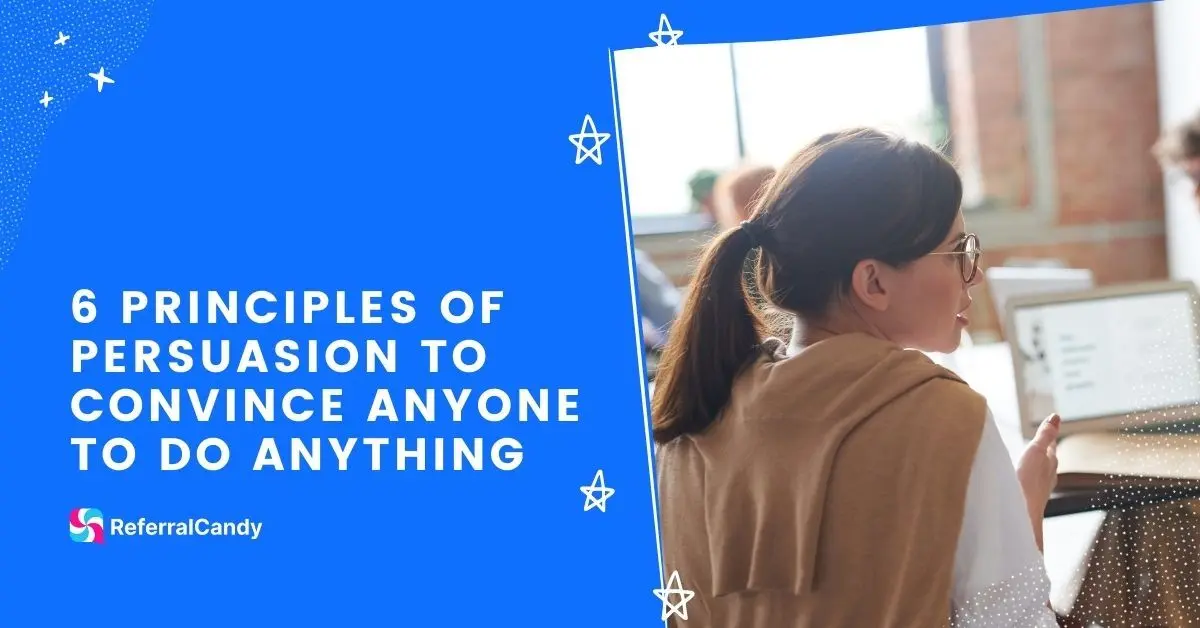 6 Principles of Persuasion To Convince Anyone To Do Anything