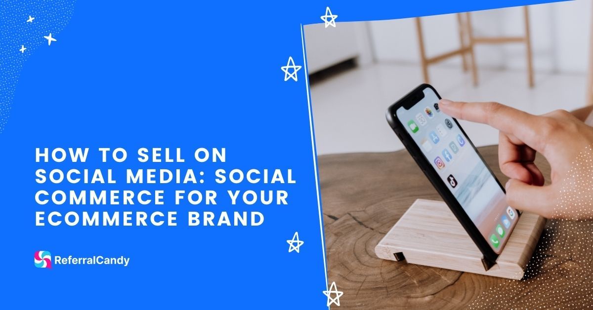 How to Sell on Social Media: Social Commerce for Your Ecommerce Brand
