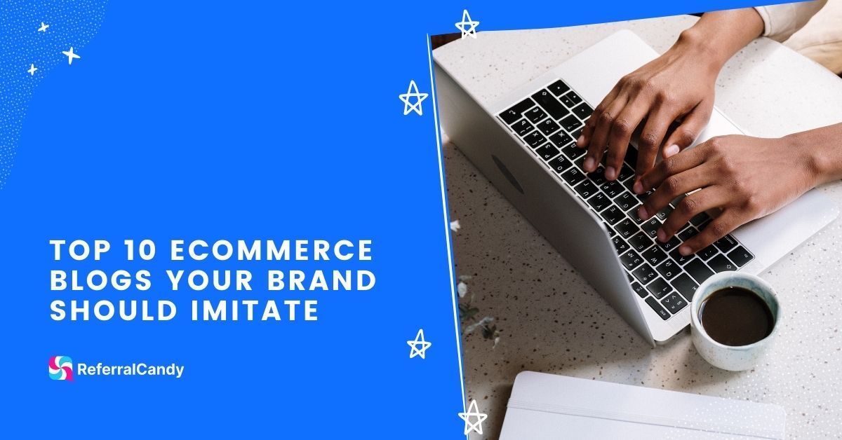 Top 10 Ecommerce Blogs Your Brand Should Imitate