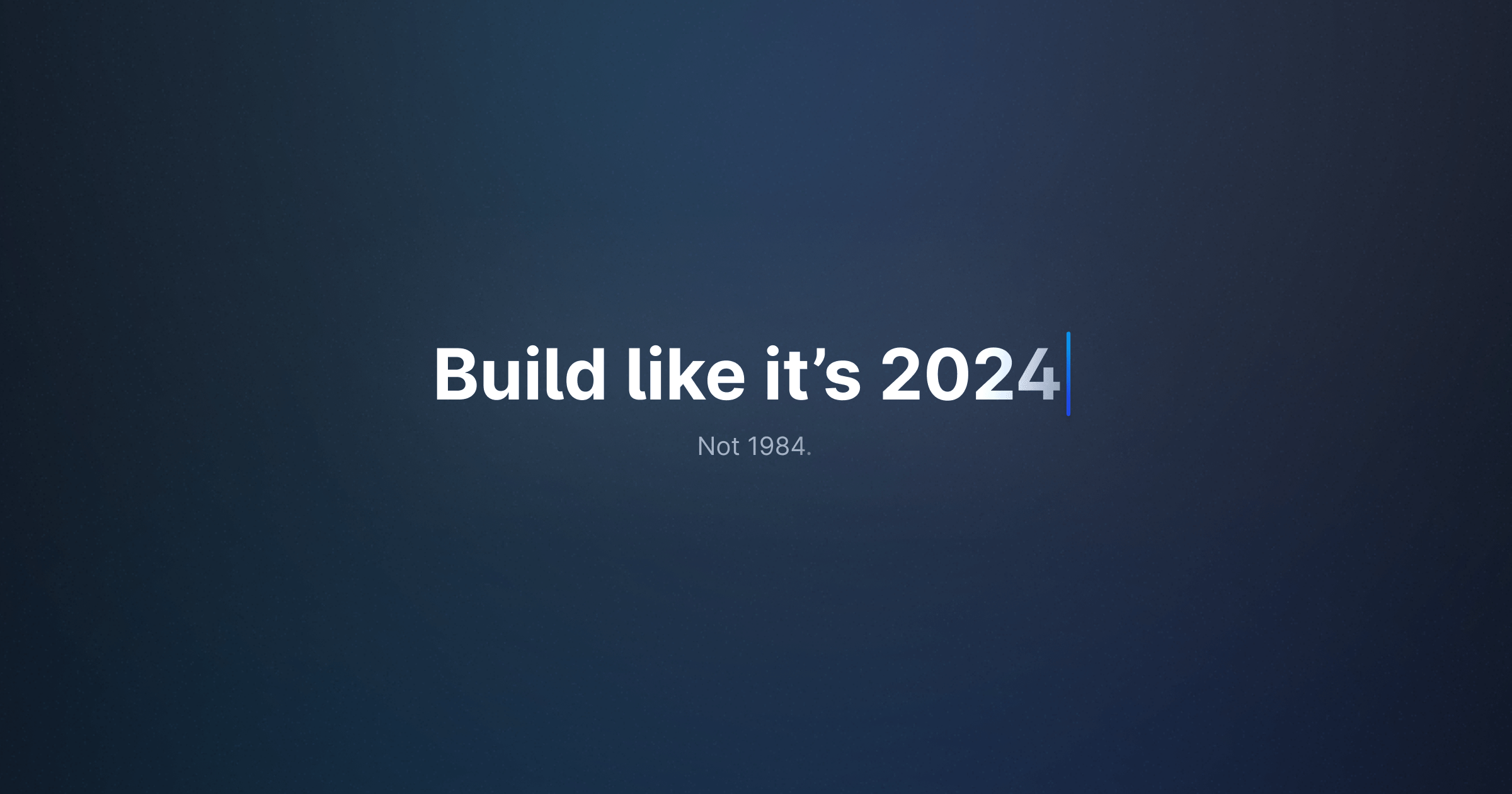 Build like it’s 2024