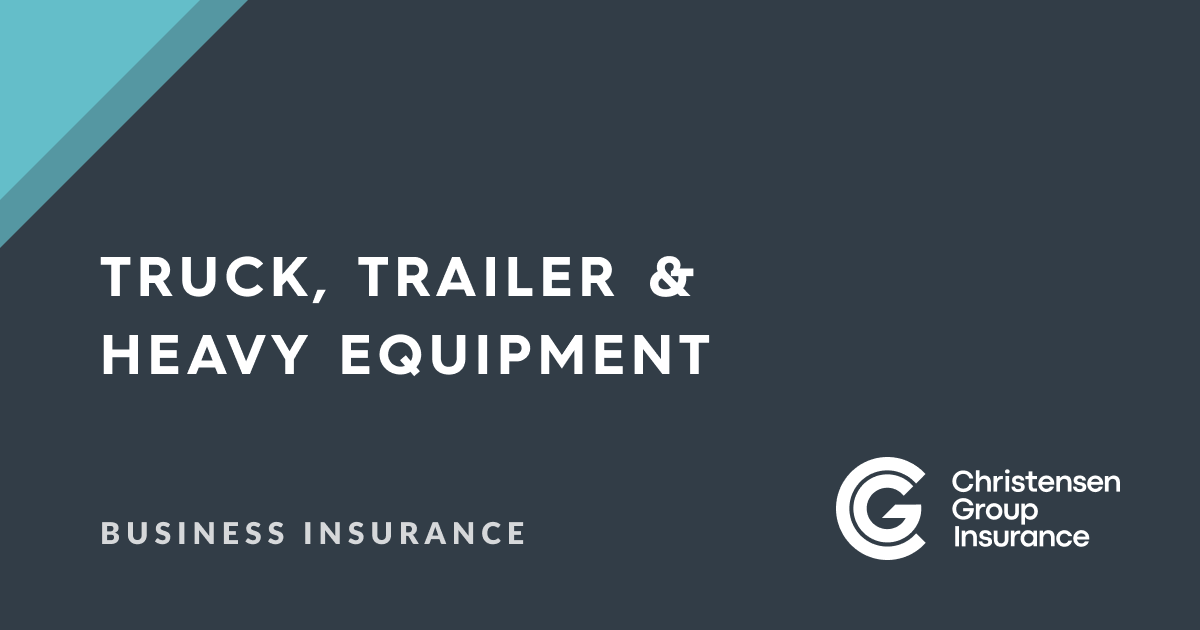Trucks, Trailers & Heavy Equipment Insurance | Christensen Group