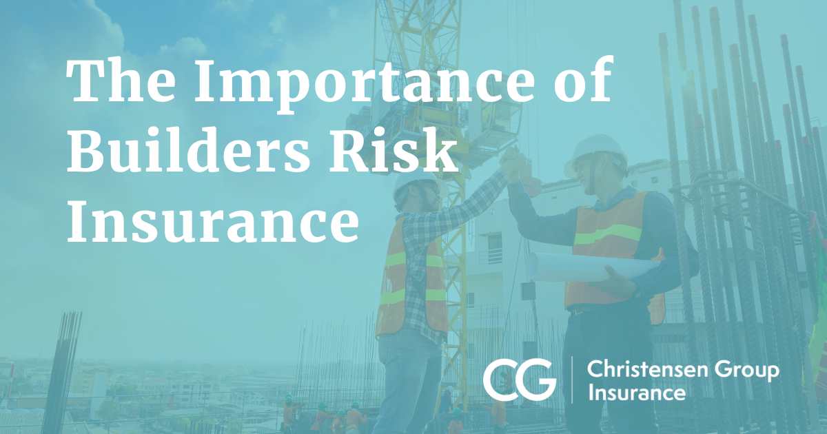 The importance of builders risk insurance | Christensen Group