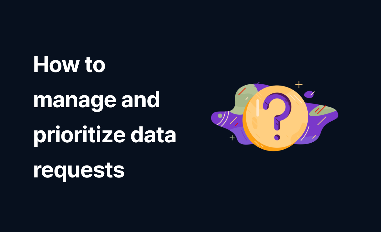 A data teams guide to managing and prioritizing data requests | Secoda