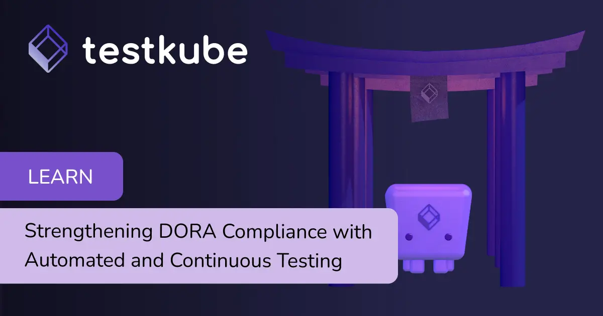Strengthen DORA Compliance with Automated + Continuous Testing