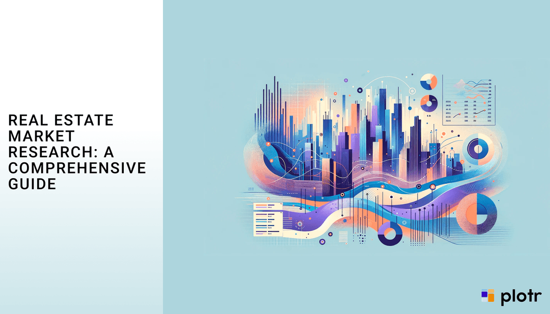 Real Estate Market Research: A Comprehensive Guide | Plotr