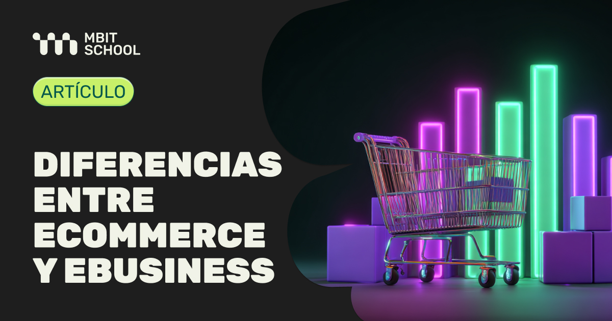 MBIT School - Entendiendo las diferencias entre Ecommerce y Ebusiness