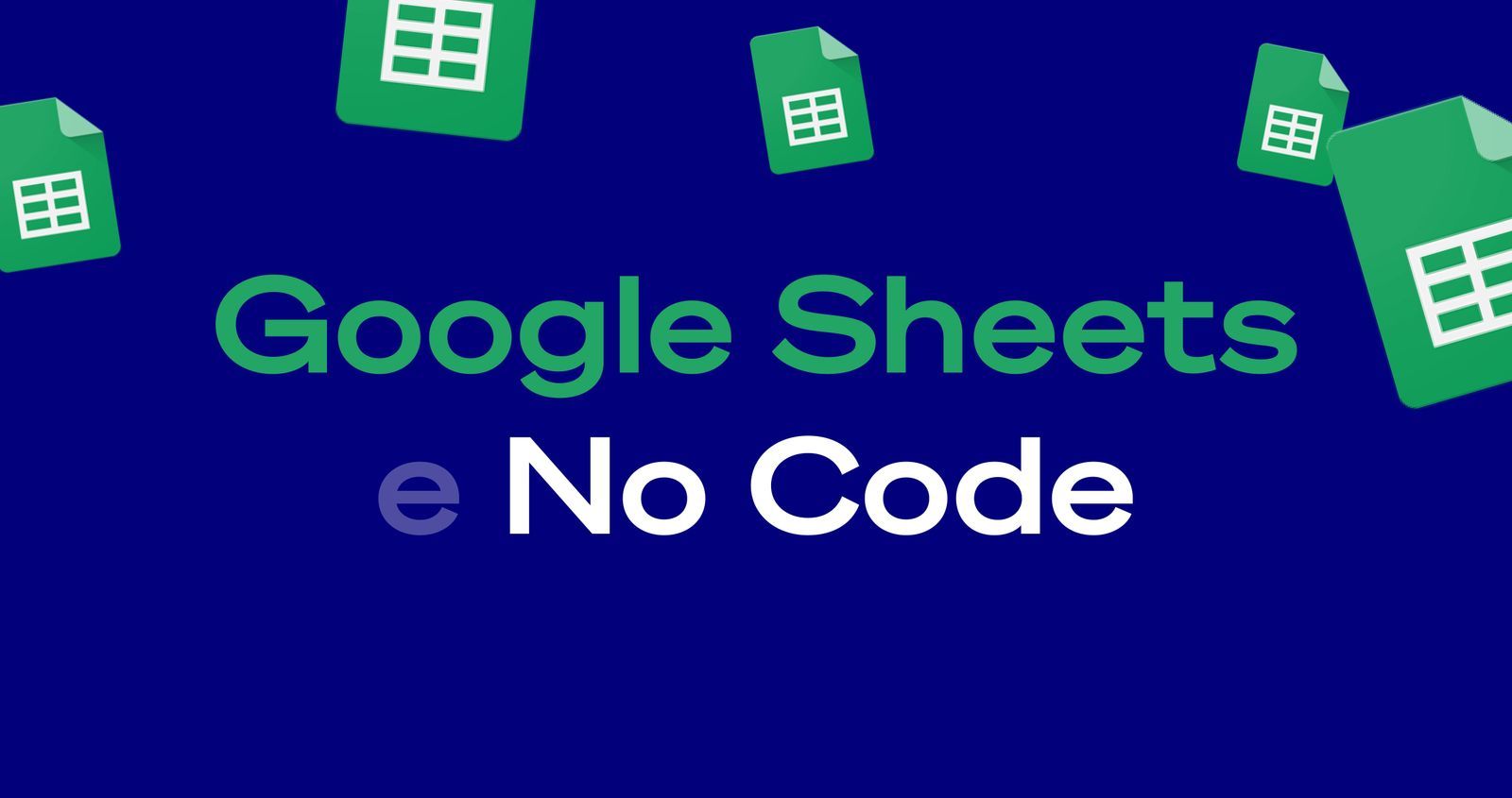 Google Sheets e il no-code per soluzioni personalizzate