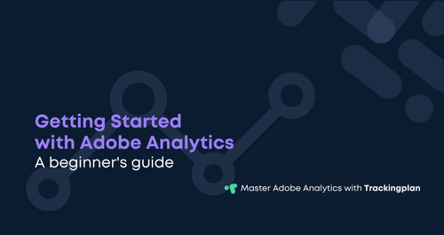 Getting Started with Adobe Analytics: A Beginner's Guide | Trackingplan