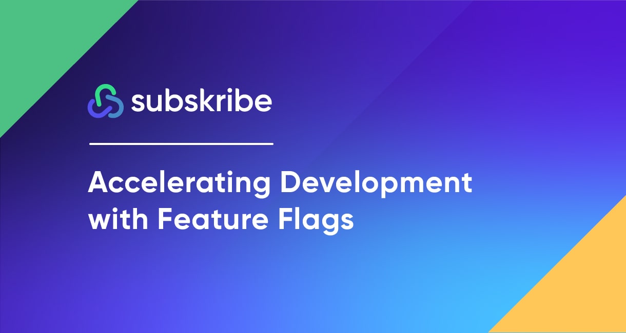 Accelerating Development with Feature Flags | Subskribe