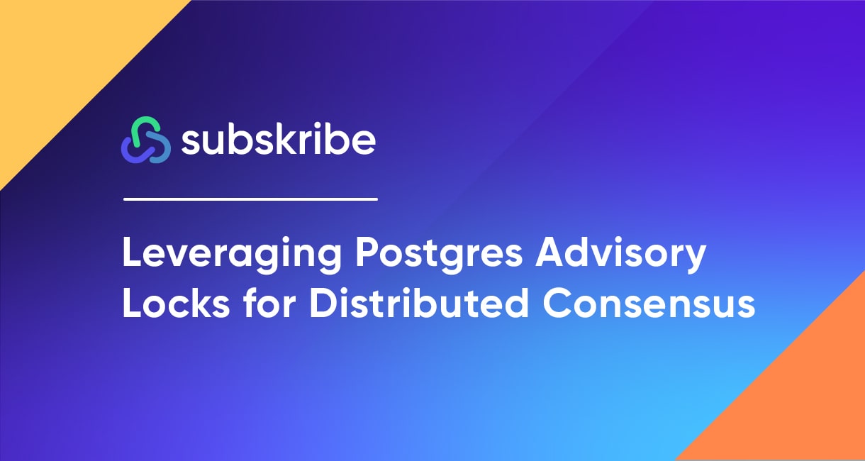 Leveraging Postgres Advisory Locks for Distributed Consensus | Subskribe