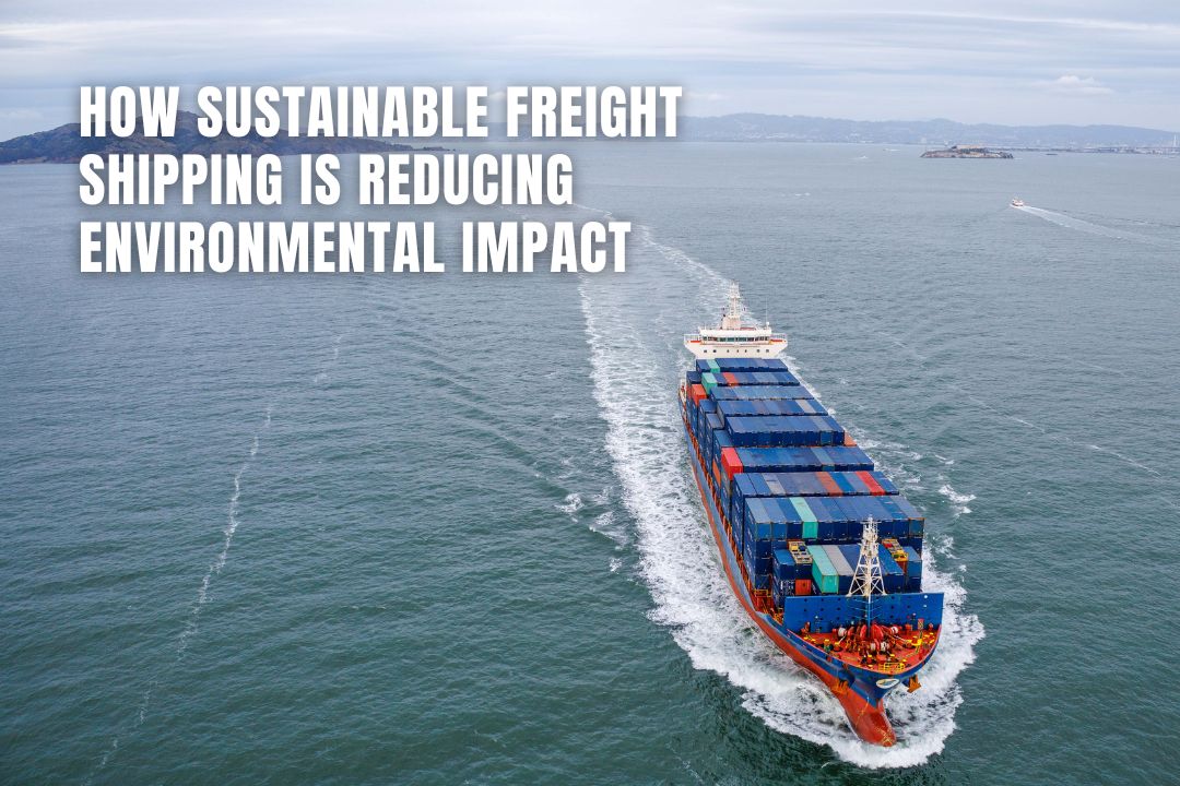 How Sustainable Freight Shipping is Reducing Environmental Impact