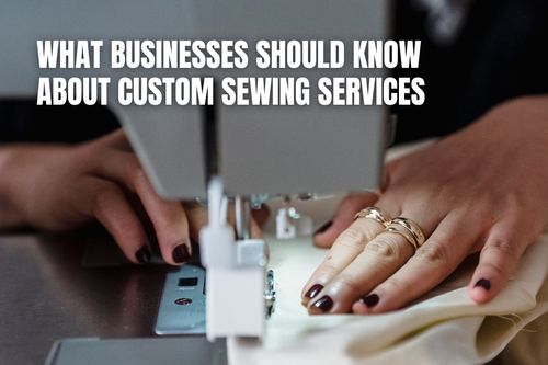 What Businesses Should Know About Custom Sewing Services