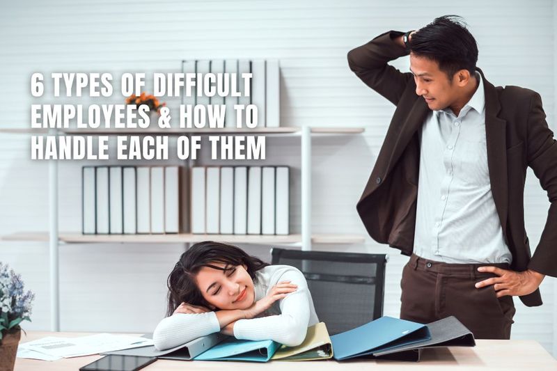 6 Types of Difficult Employees & How to Handle Each of Them