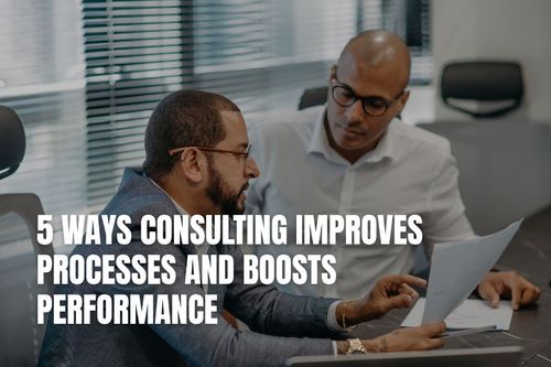 5 Ways Consulting Improves Business Processes & Performance