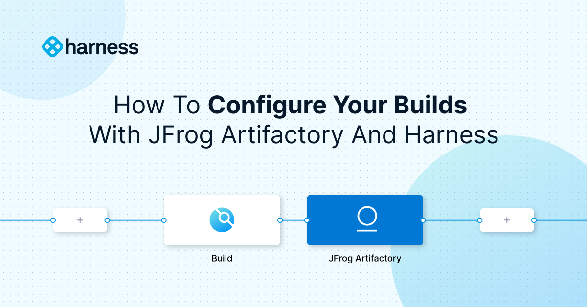 How to Configure Your Builds with JFrog Artifactory and Harness
