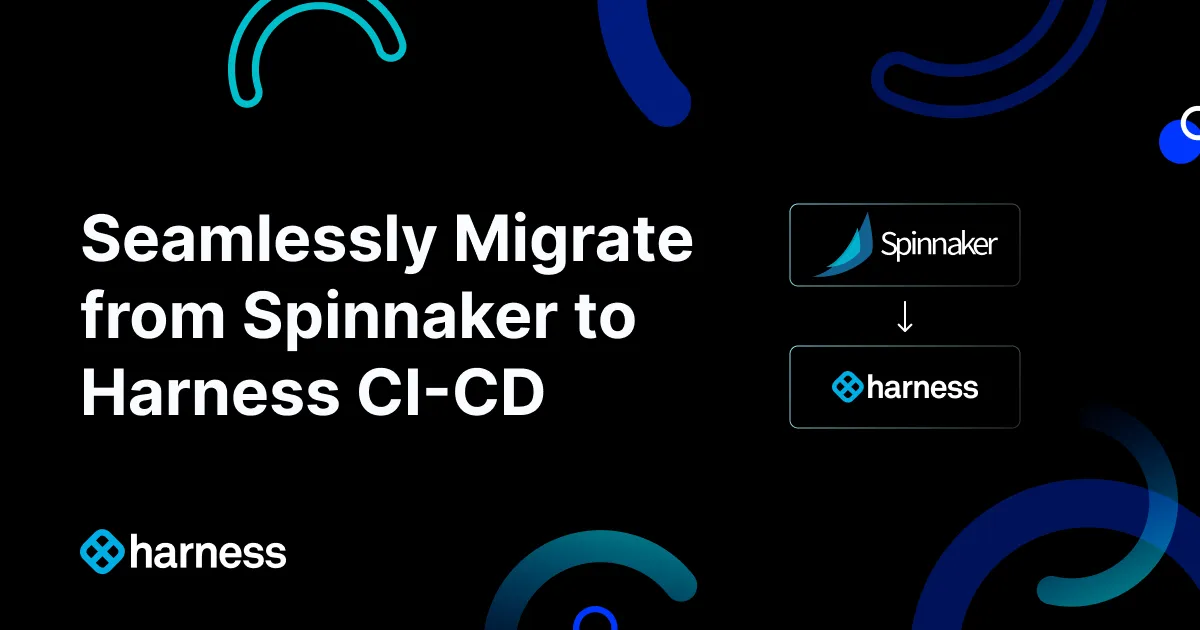 Seamlessly Migrate from Spinnaker to Harness CI-CD