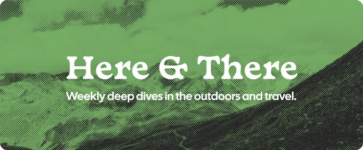 Here & There: Perspectives on Travel, Tech, and Outdoor Culture