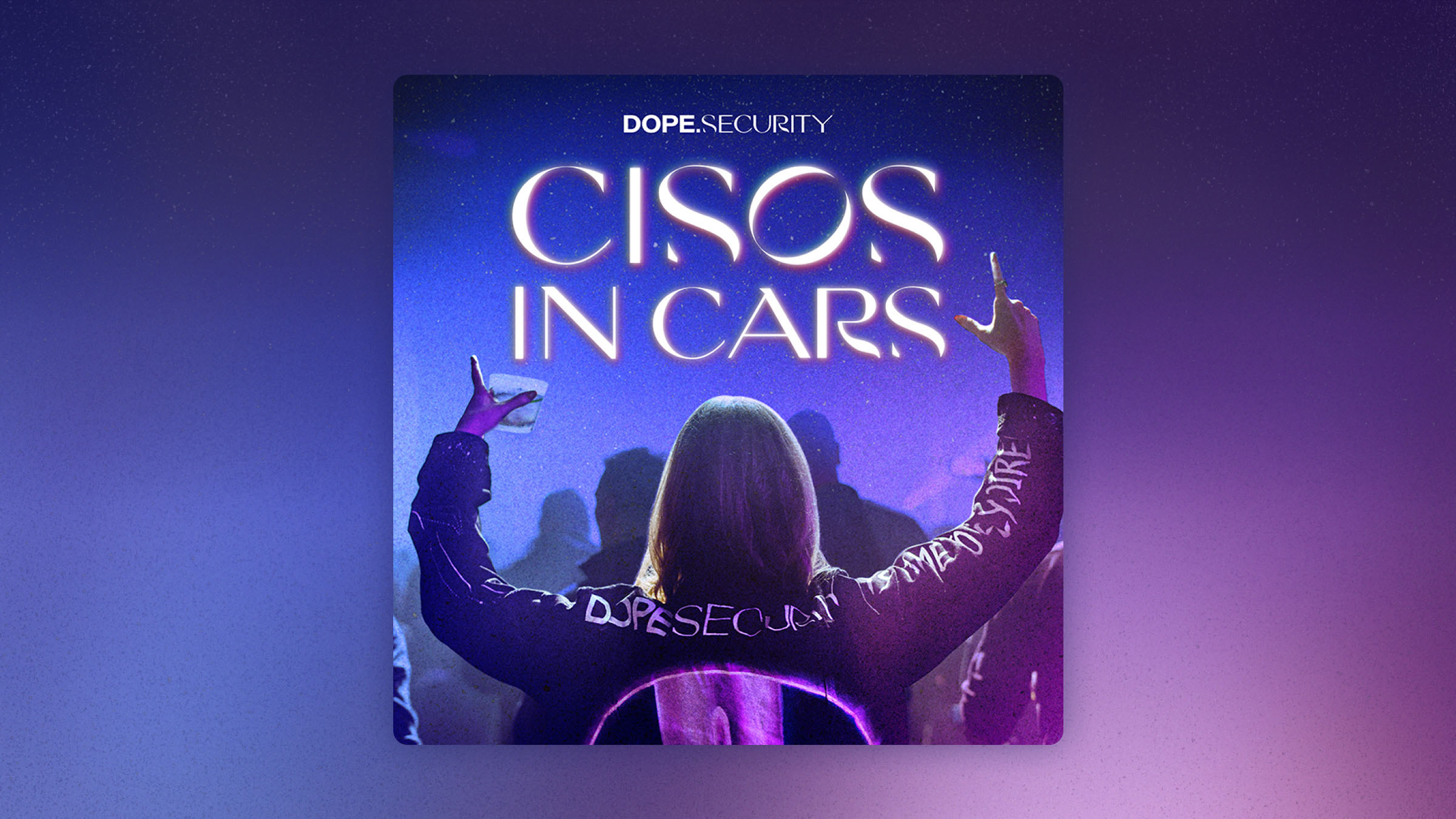 CISOs in Cars – a Podcast by dope.security
