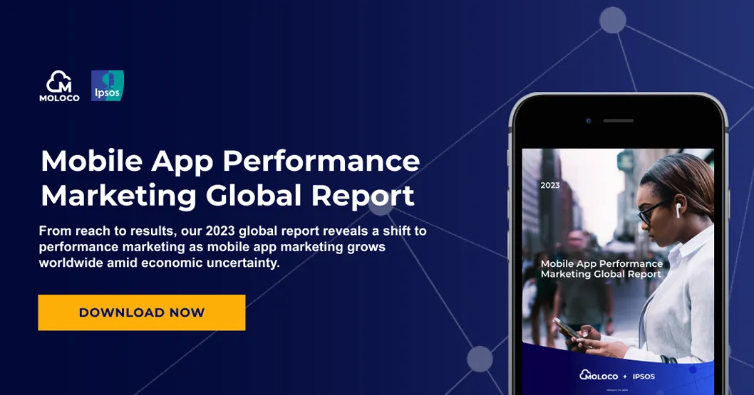 2023 Mobile App Performance Marketing Global Report | Moloco
