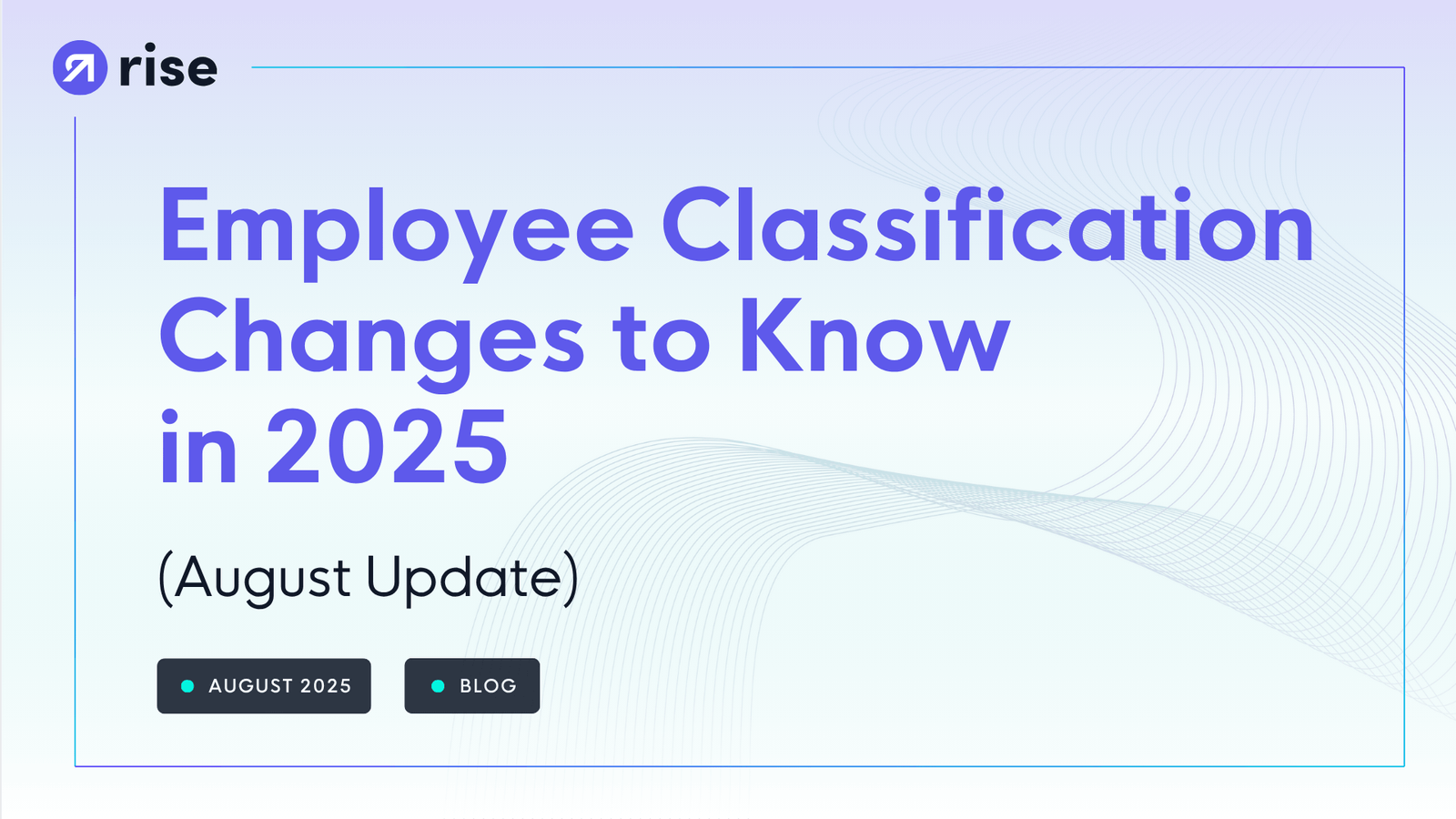 Rise | Employee Classification Changes to Know in 2025 (August Update)