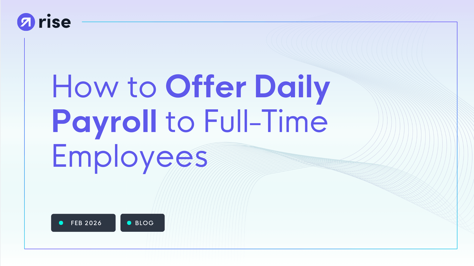 Rise | How to Offer Daily Payroll to Full-Time Employees