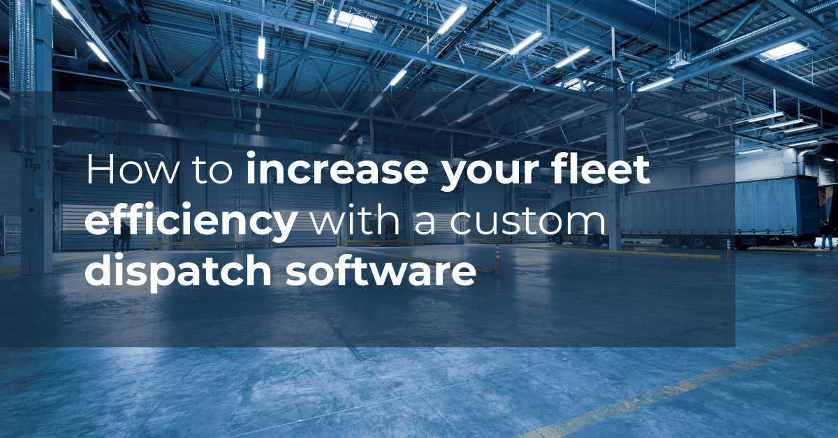 How to increase your fleet efficiency with a custom dispatch software | RST Software