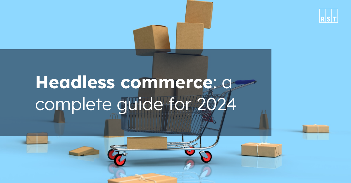 Headless commerce unveiled: the essential 2024 guide | RST Software