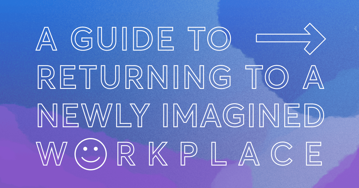 A guide to returning to a newly imagined workplace