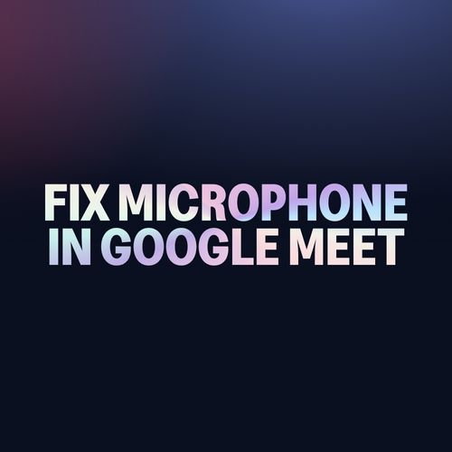 Why is my Google Meet Microphone not Working? | Claap
