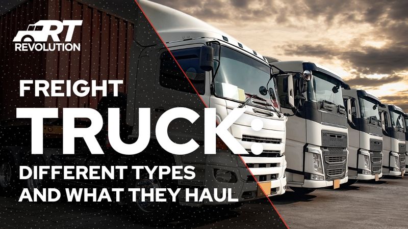 Types of Freight Trucks and What They Haul | Revolution Trucking