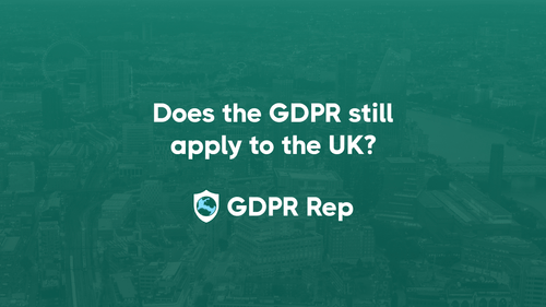 Does the GDPR still apply to the UK? | GDPR Rep, GDPR Representative ...