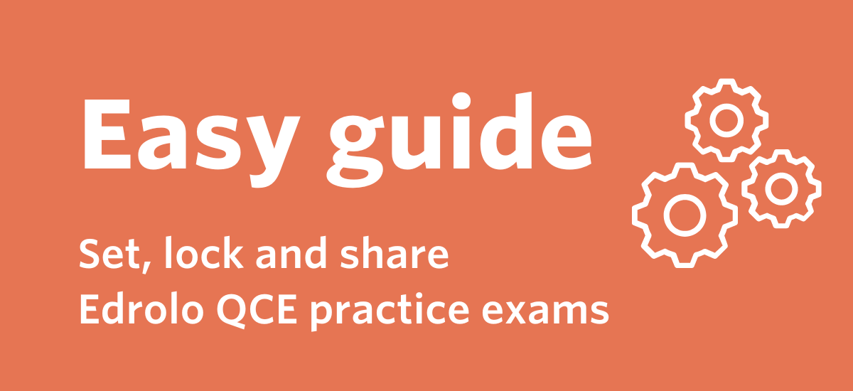 Easy guide to set, lock and share Edrolo QCE practice exams