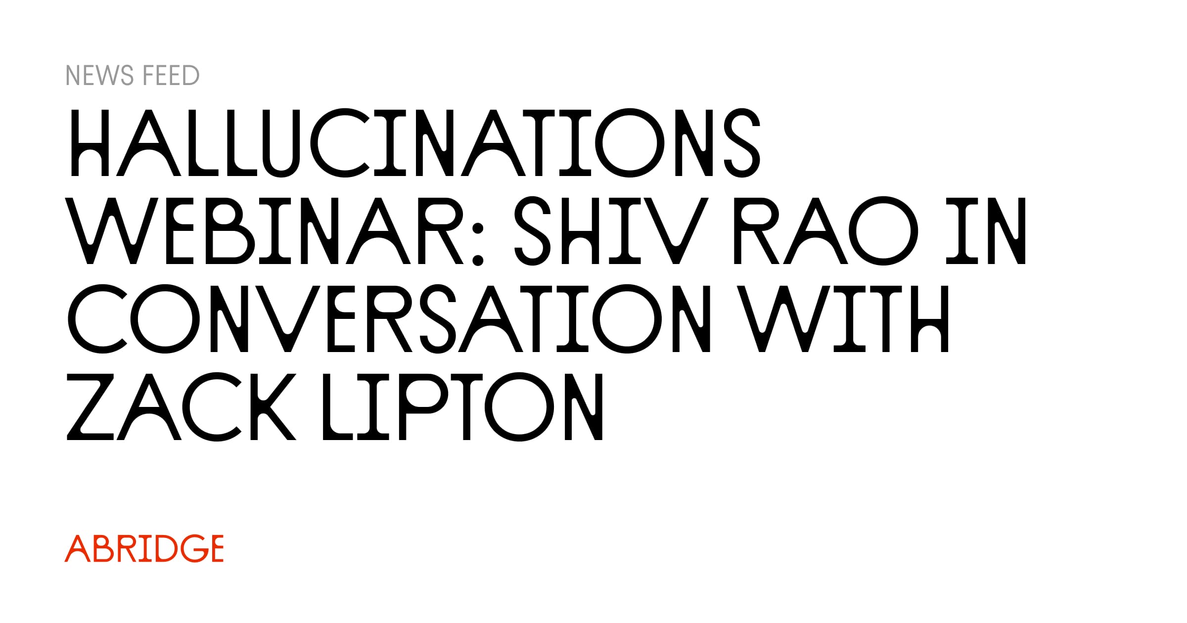 Hallucinations Webinar: CEO Dr. Shiv Rao in Conversation With CTO Zack ...