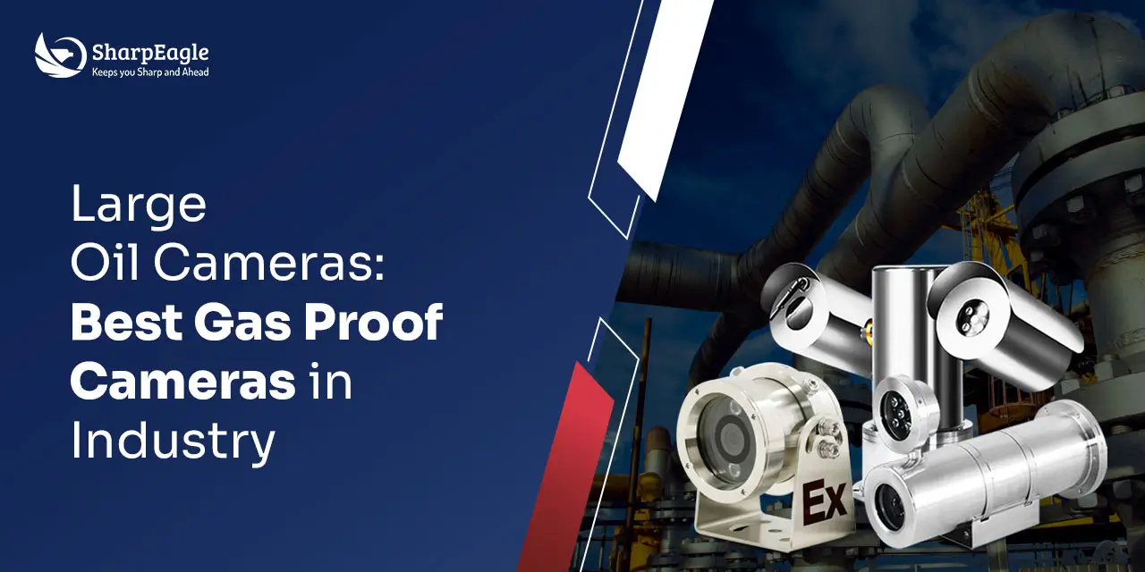 Large Oil Cameras: Best Gas Proof Cameras in Industry | SharpEagle