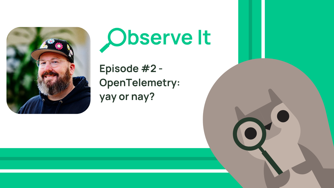 Observe It - Episode #2 - OpenTelemetry: yay or nay?
