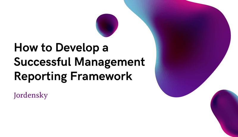 How to Develop a Successful Management Reporting Framework | Jordensky