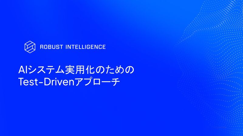 Robust Intelligenceのビジョンと日本市場の新体制 — Robust Intelligence