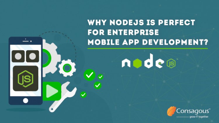 Why Node.js is Perfect For Enterprise Mobile App Development? —Consagous