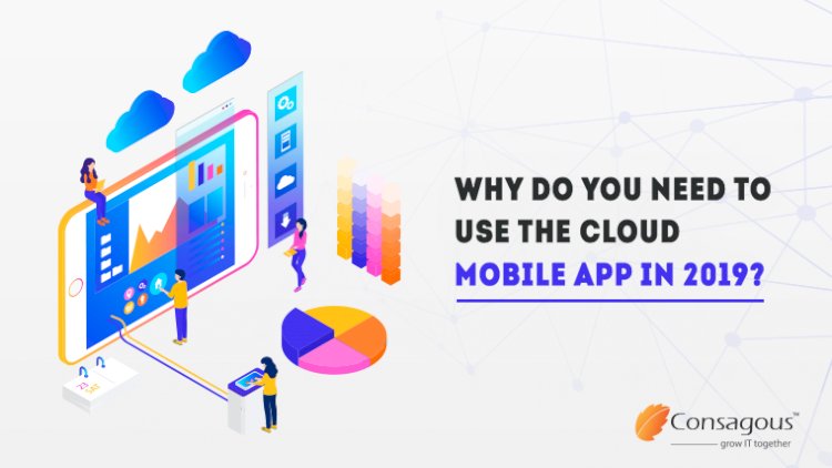 Why do you need to use the Cloud Mobile App in 2019? —Consagous