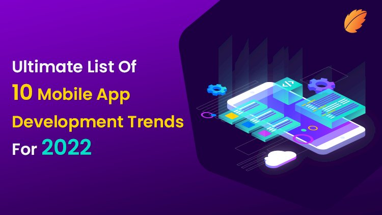 Ultimate List Of 10 Mobile App Development Trends For 2022 —Consagous
