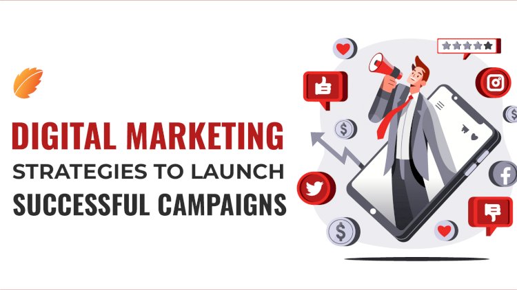 Digital Marketing Strategies to Launch successful campaigns —Consagous