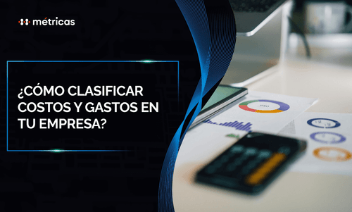 Clasificación de costos y gastos: mejora la gestión en tu empresa