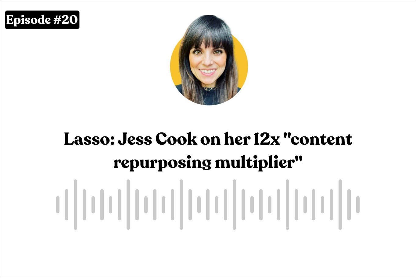 Episode 20 - Lasso: Jess Cook on her 12x "content repurposing multiplier"