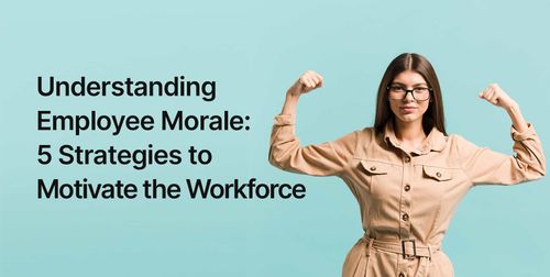 Understanding Employee Morale: 5 Strategies to Motivate the Workforce