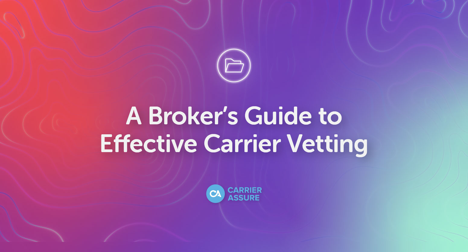The Carrier Vetting Process - A Broker’s Guide