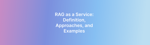 RAG as a Service: Definition, Approaches, and Examples - Lettria