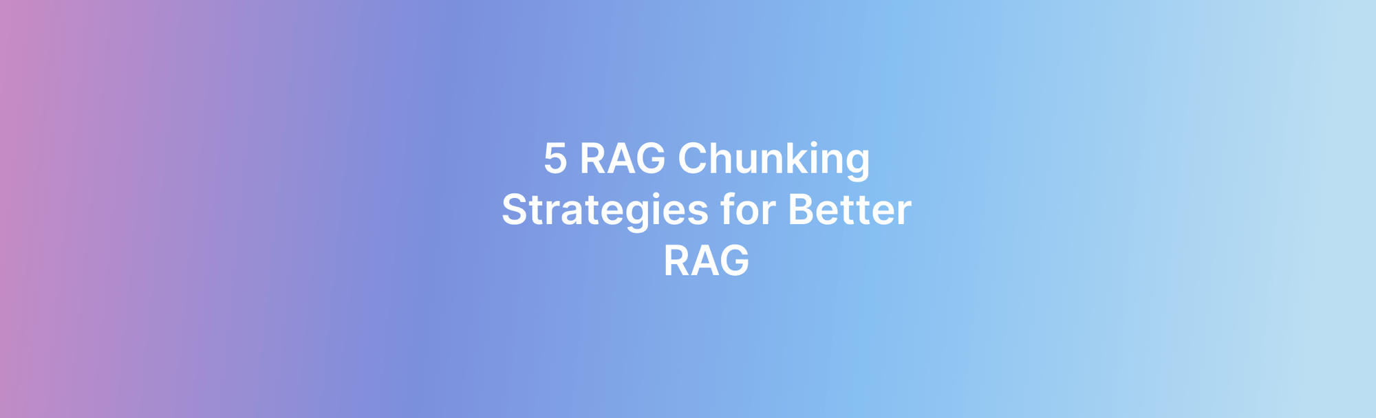 5 RAG Chunking Strategies for Better Retrieval-Augmented Generation ...