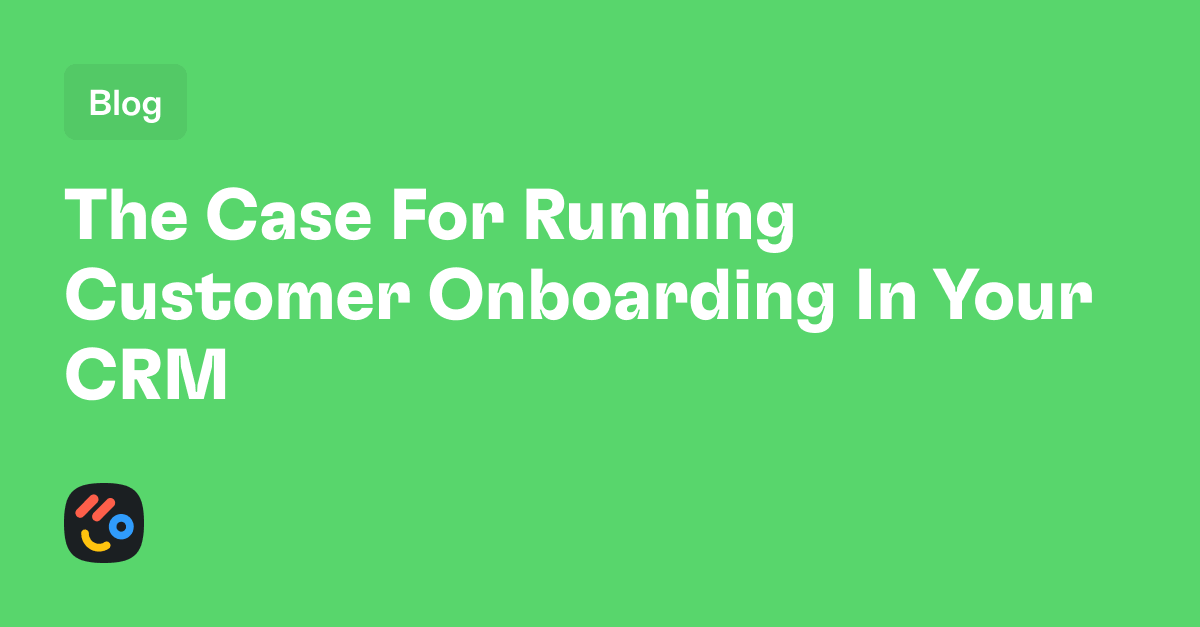 The Case For Running Customer Onboarding In Your CRM – Arrows