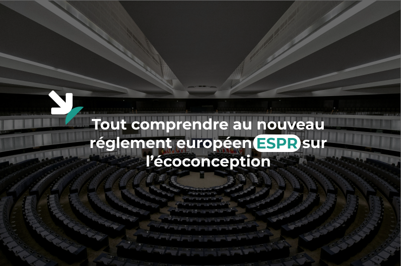Tout comprendre au nouveau règlement européen “ESPR” sur l’écoconception