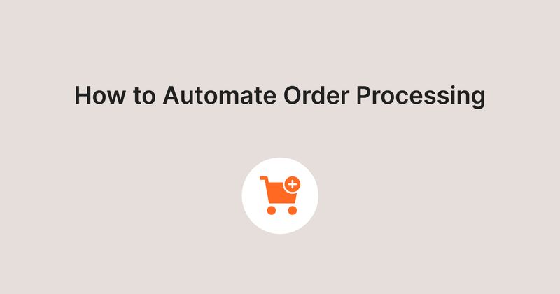 How to Automate Order Processing (+ 3 Tools)